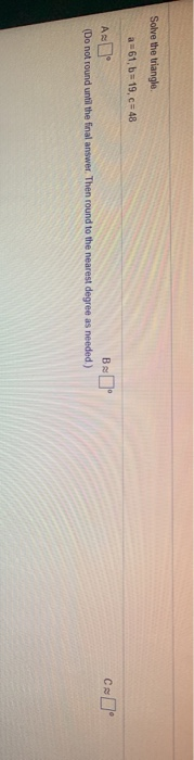 Solved Solve the triangle a =61, b=19, c= 48 A ) Bº (Do not | Chegg.com