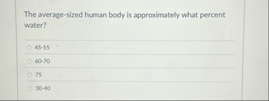 Solved The Average-sized Human Body Is Approximately What 