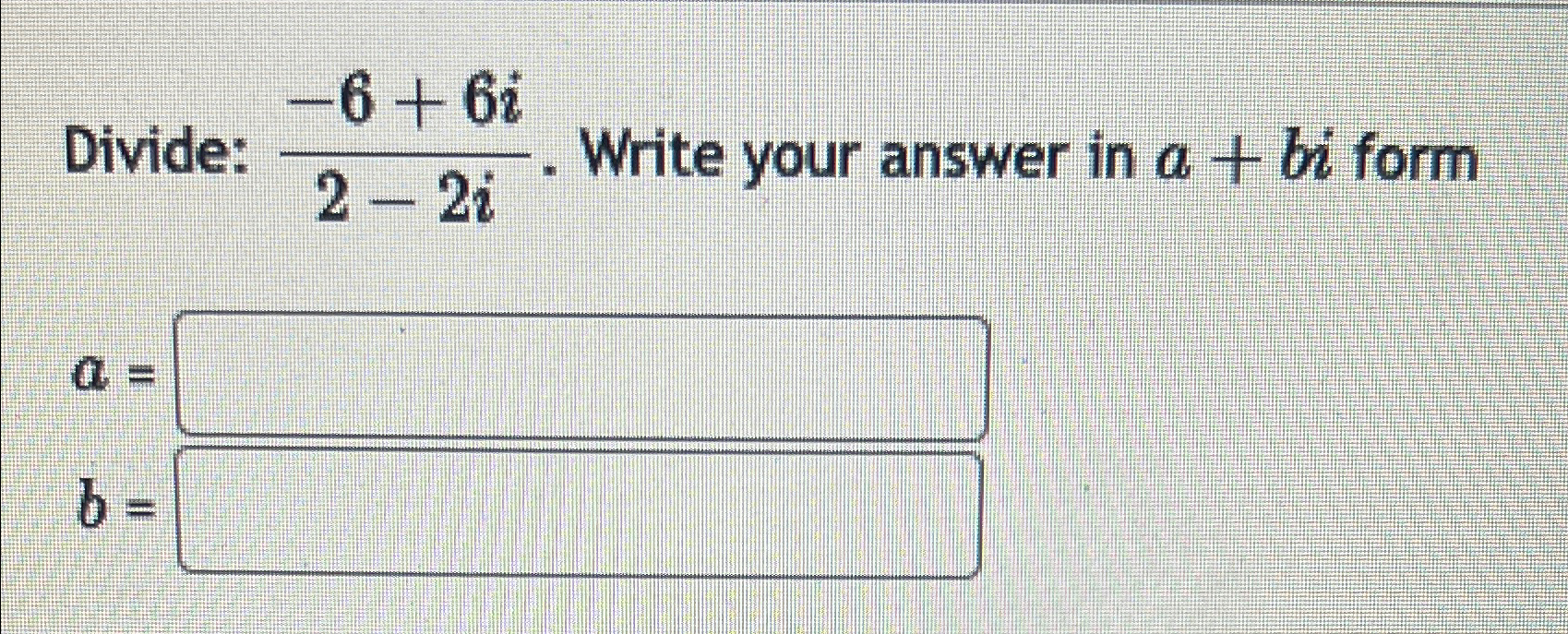 Solved Divide: -6+6i2-2i. ﻿Write your answer in a+bi | Chegg.com
