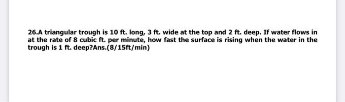 Solved 26.A triangular trough is 10 ft. long, 3 ft. wide at | Chegg.com