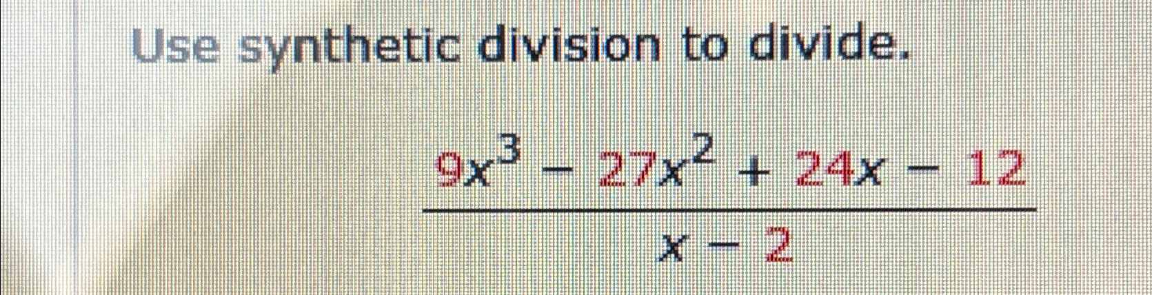Solved Use synthetic division to divide.9x3-27x2+24x-12x-2 | Chegg.com