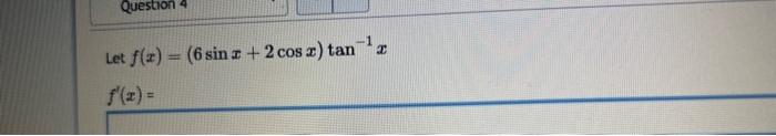 Solved Let f(x)=(6sinx+2cosx)tan−1x f′(x)= | Chegg.com