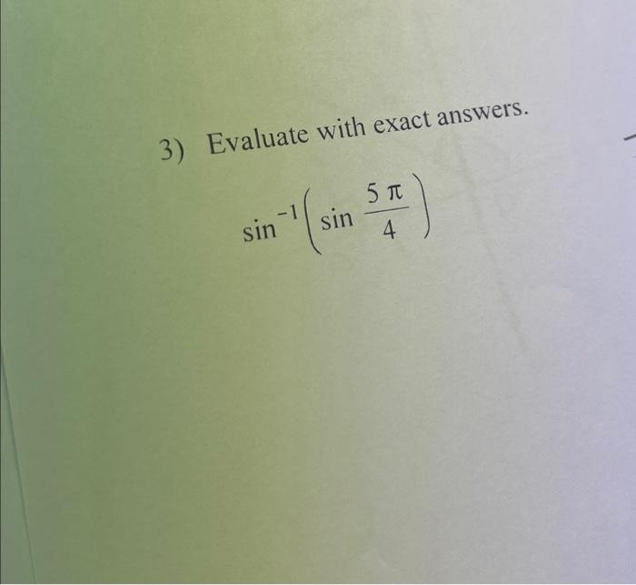 Solved 3) Evaluate with exact answers. 5 1 in ¹(sin SR) 4 | Chegg.com