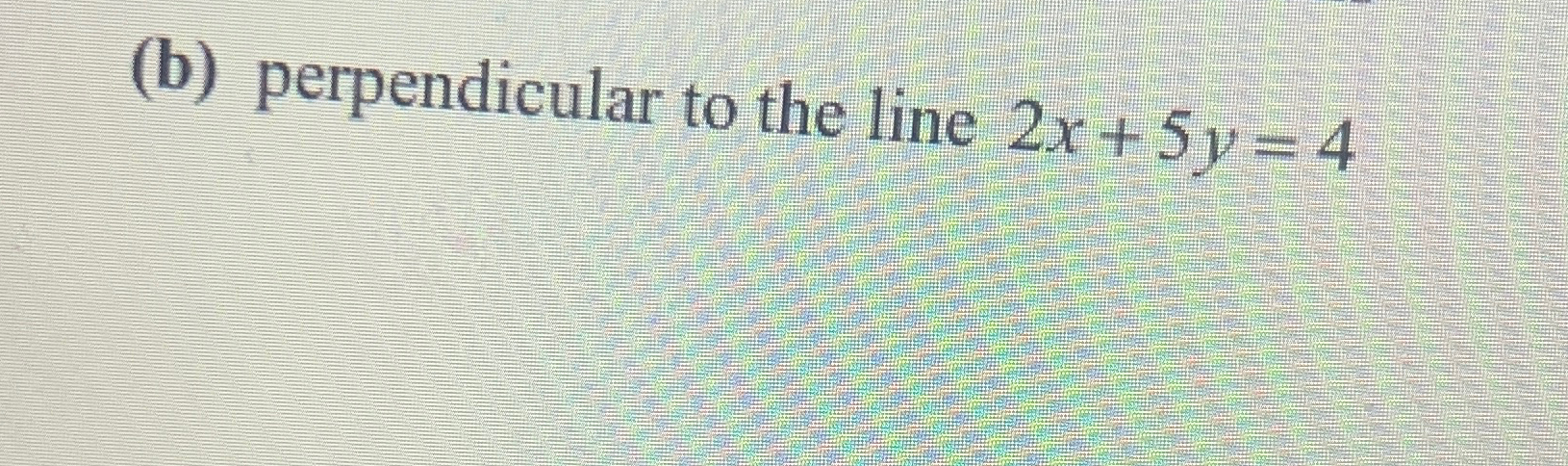 Solved (b) ﻿perpendicular to the line 2x+5y=4 | Chegg.com