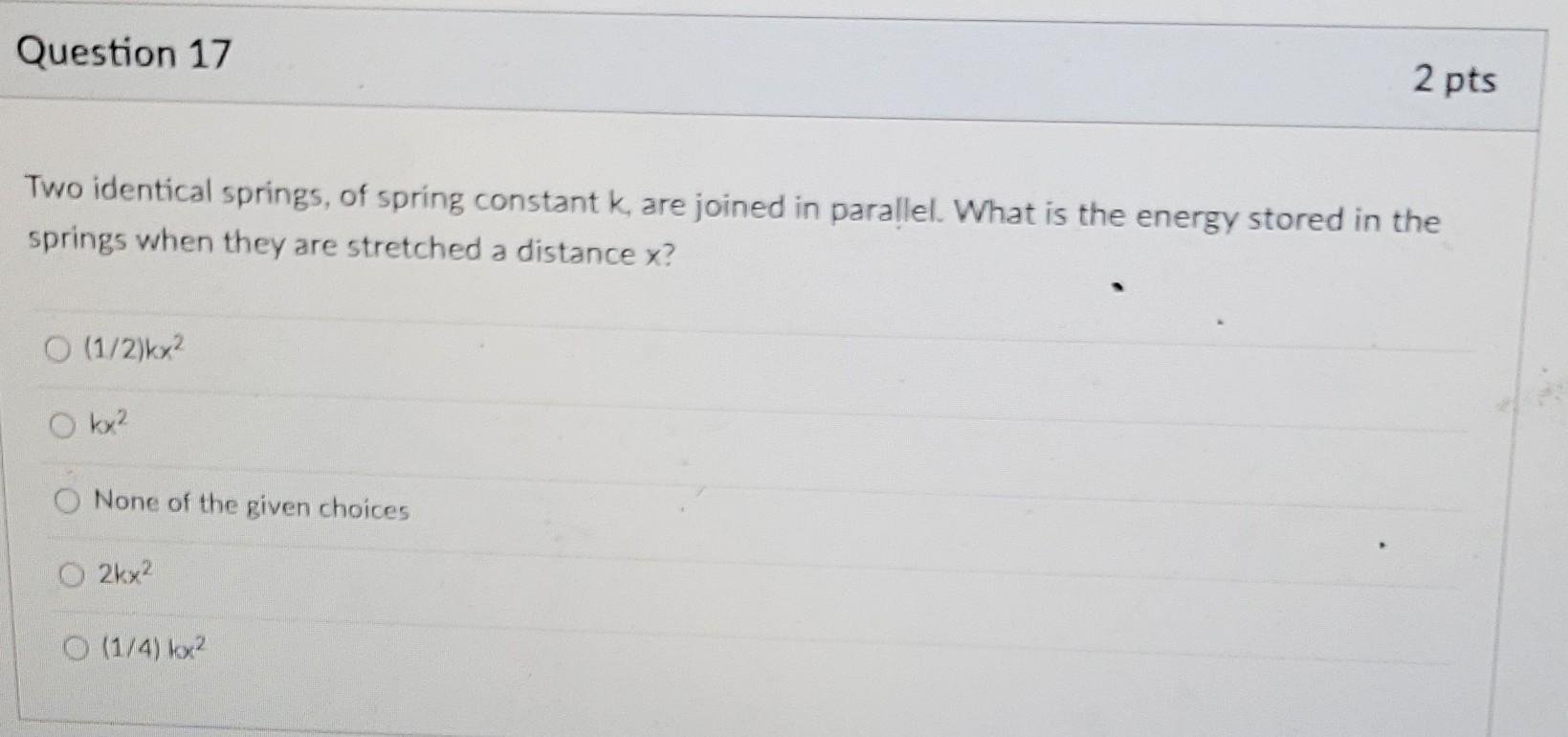 Solved Question 17 Two identical springs, of spring constant | Chegg.com