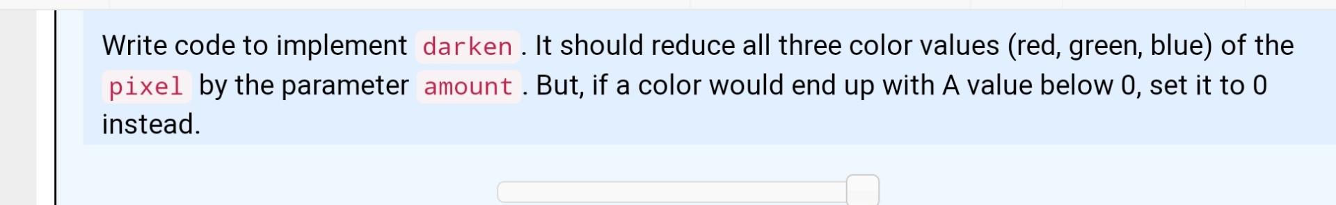 Solved Write code to implement darken. It should reduce all | Chegg.com Solved Write code to implement darken. It should reduce all | Chegg.com