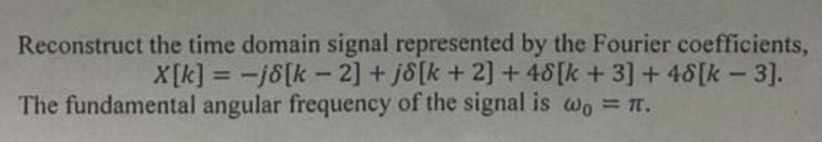 Solved Reconstruct the time domain signal represented by the | Chegg.com