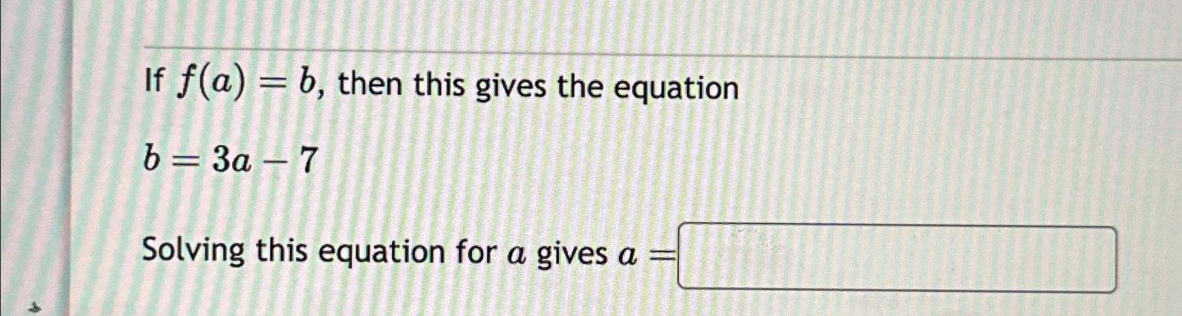 Solved If f(a)=b, ﻿then this gives the equationb=3a-7Solving | Chegg.com