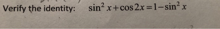 Solved Verify the identity: sin² x+cos 2x =1-sin? x | Chegg.com