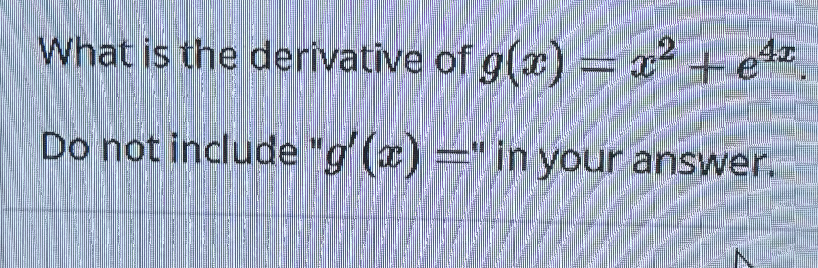 Solved What Is The Derivative Of G X X2 E4x ﻿do Not