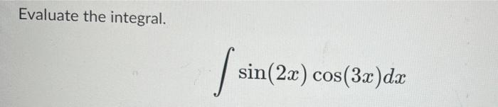 Solved Evaluate the integral. sin(2x) cos(3x)dx sin | Chegg.com