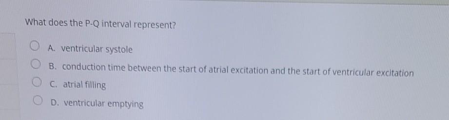 Solved What does the P-Q interval represent? O A. | Chegg.com