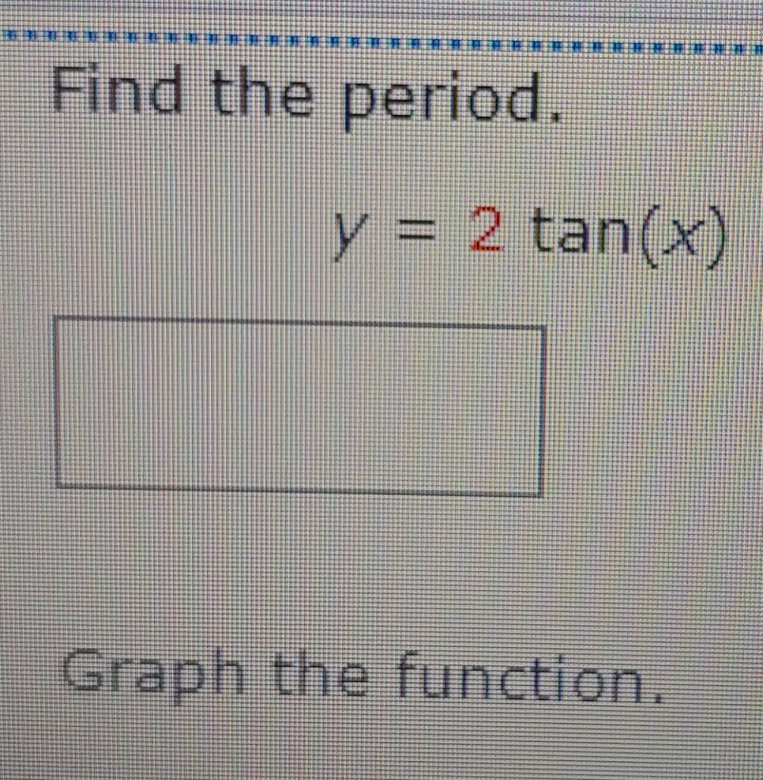 Solved *** Find the period. y = 2 tan(x) Graph the function. | Chegg.com