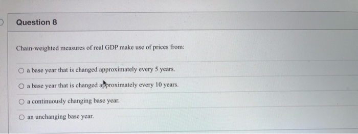 Solved Question 8 Chain-weighted measures of real GDP make | Chegg.com