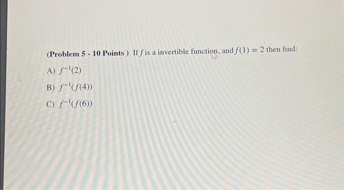 Solved (Problem 5 - 10 Points ) If f is a invertible | Chegg.com