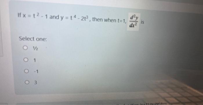 Solved If x=t2−1 and y=t4−2t3, then when t=1,dx2d2y is | Chegg.com