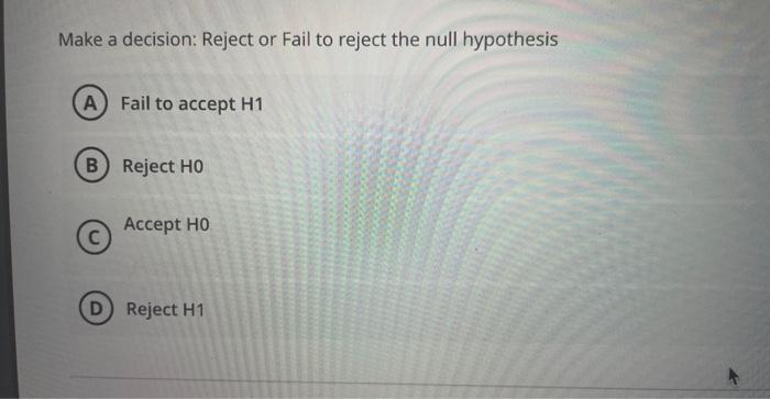 Make a decision: Reject or Fail to reject the null | Chegg.com