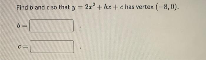 Solved Find b and c so that y=2x2+bx+c has vertex (−8,0) b= | Chegg.com