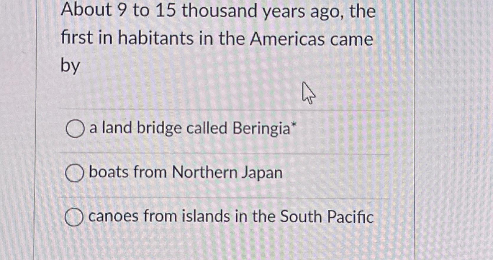 Solved About 9 ﻿to 15 ﻿thousand years ago, the first in | Chegg.com