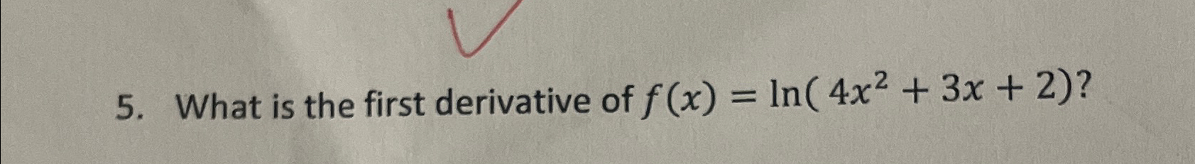 Solved What is the first derivative of f(x)=ln(4x2+3x+2) ? | Chegg.com