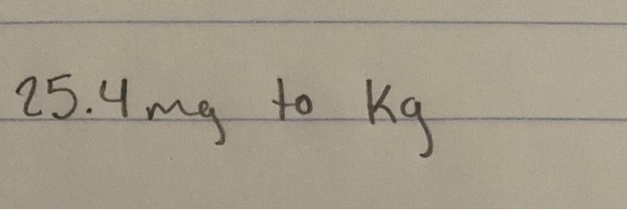Solved 25.4mg to kg | Chegg.com