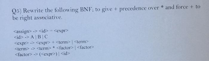 Solved Q5) Rewrite the following BNF; to give + precedence | Chegg.com
