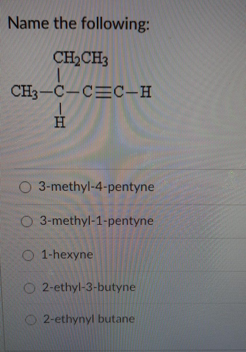 Solved Name the following: CH2CH3 CH3-C-CEC-H O | Chegg.com