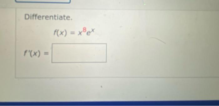 Solved Differentiate. f(x) = x8ex f'(x) = | Chegg.com