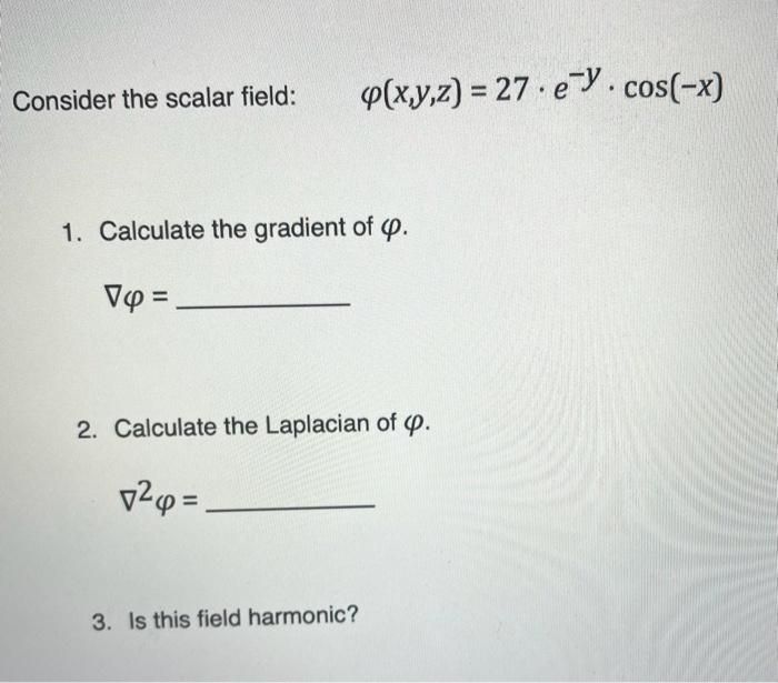Solved Consider the scalar field: φ(x,y,z)=27⋅e−y⋅cos(−x) 1. | Chegg.com