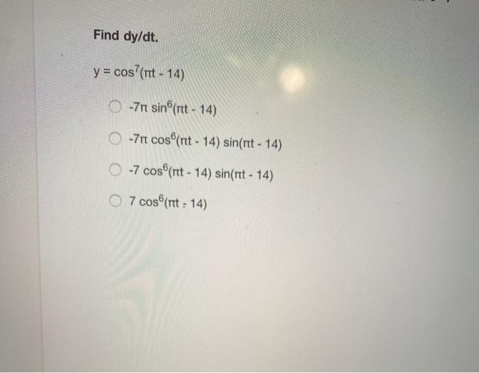 Solved Find dy/dt. y = cos(nt - 14) O -7rt sin (rit - 14) 0 | Chegg.com