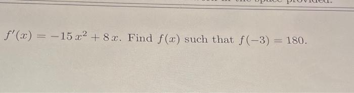 Solved f'(x) = −15 x² + 8x. Find f(x) such that ƒ(−3) = 180. | Chegg.com