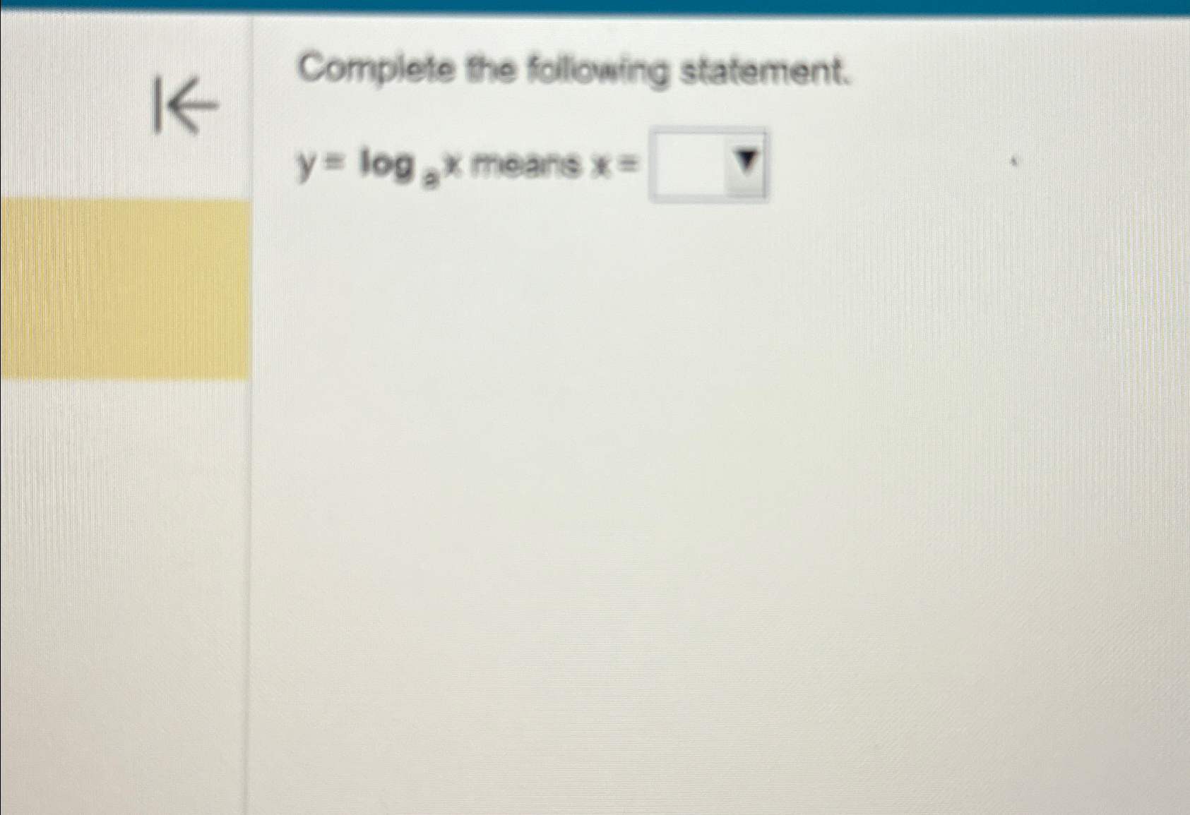 Solved Complete the following statement.y=logax ﻿means x= | Chegg.com