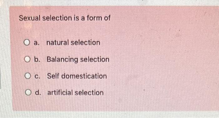 Solved Sexual selection is a form of a. natural selection b. | Chegg.com