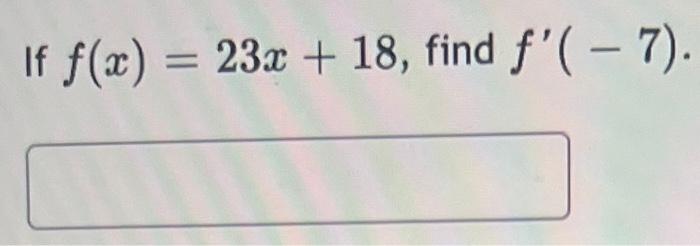 Solved f(x)=23x+18, find f′(−7) | Chegg.com