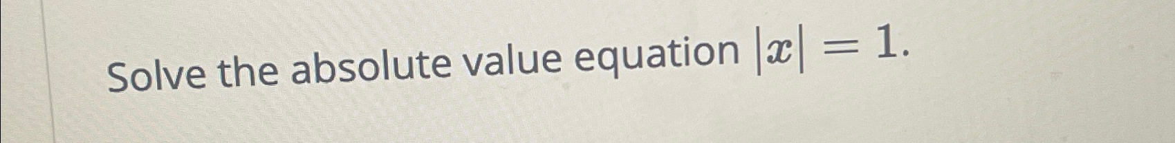 Solved Solve the absolute value equation |x|=1. | Chegg.com