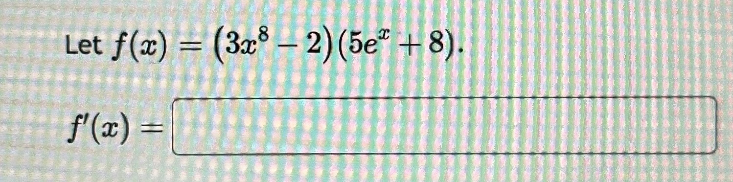 Solved Let f(x)=(3x8-2)(5ex+8).f'(x)= | Chegg.com