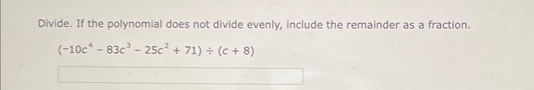 Solved Divide. If the polynomial does not divide evenly, | Chegg.com