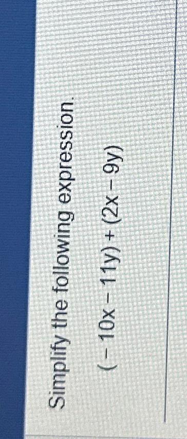 Solved Simplify the following expression.(-10x-11y)+(2x-9y) | Chegg.com