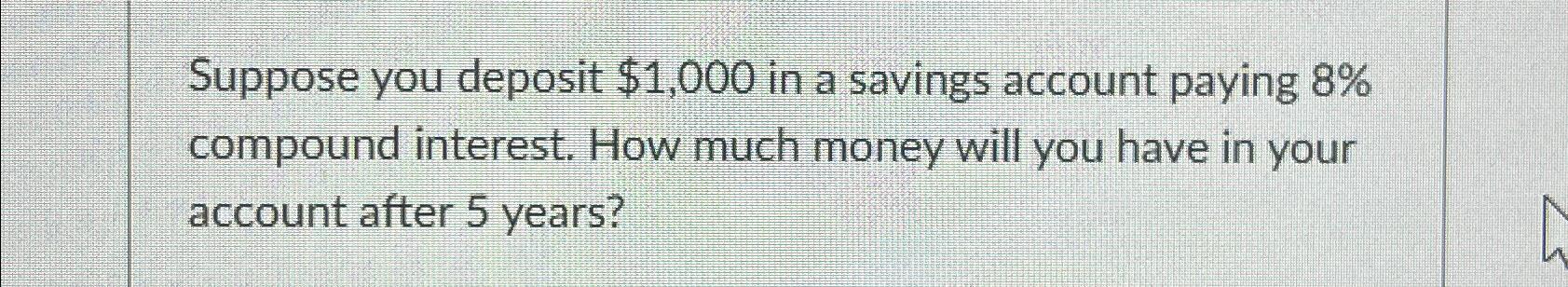 Solved Suppose you deposit $1,000 in a savings account | Chegg.com Solved Suppose you deposit $1,000 in a savings account | Chegg.com
