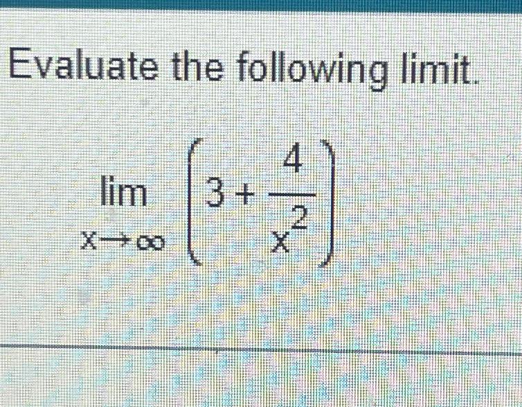 Solved Evaluate the following limit.limx→∞(3+4x2) | Chegg.com