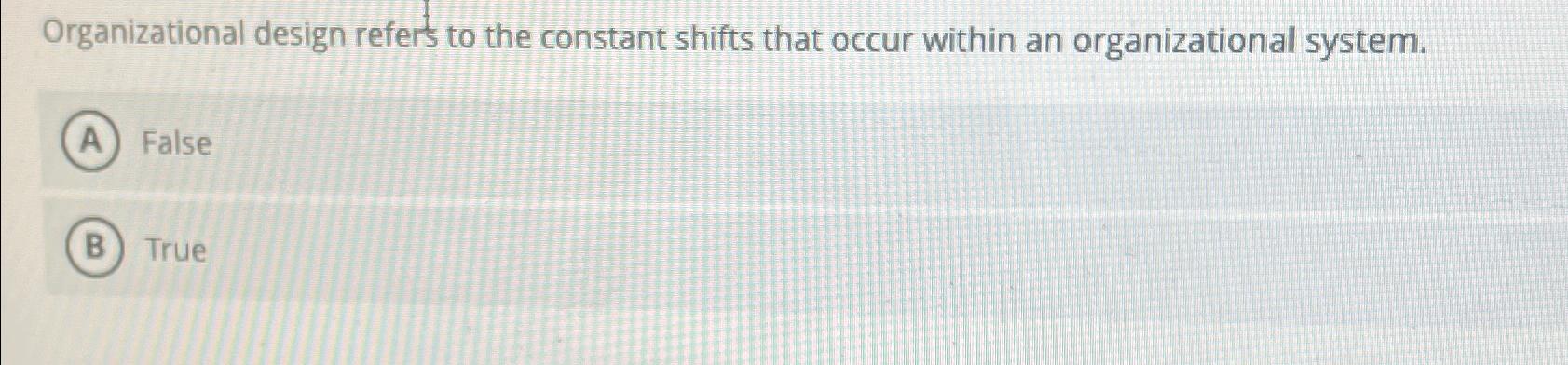 Solved Organizational design refers to the constant shifts | Chegg.com