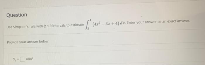 Solved Question Use Simpson's rule with 2 subintervals to | Chegg.com