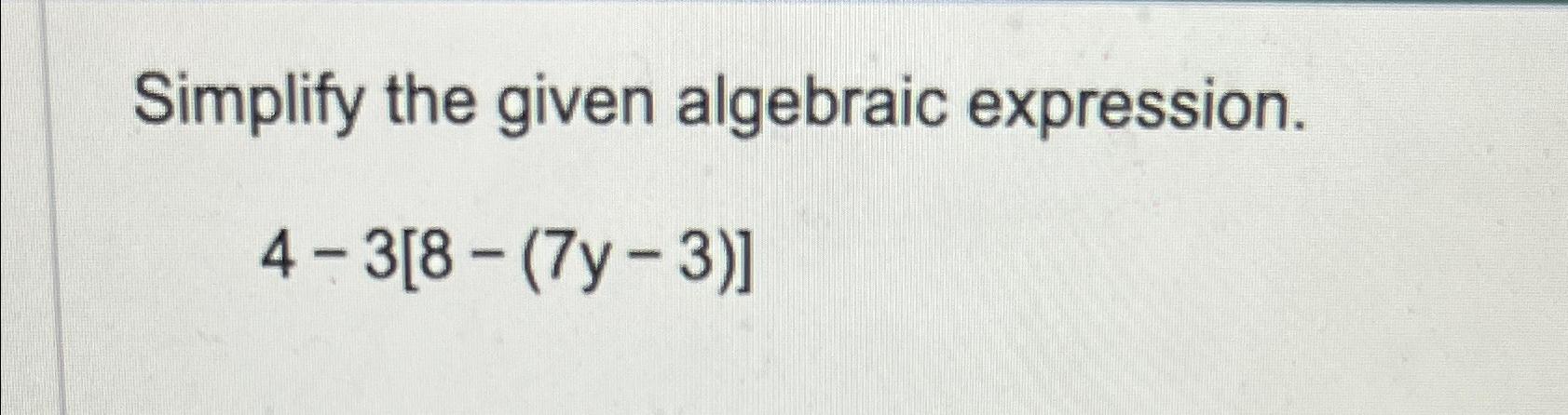 Solved Simplify the given algebraic expression.4-3[8-(7y-3)] | Chegg.com