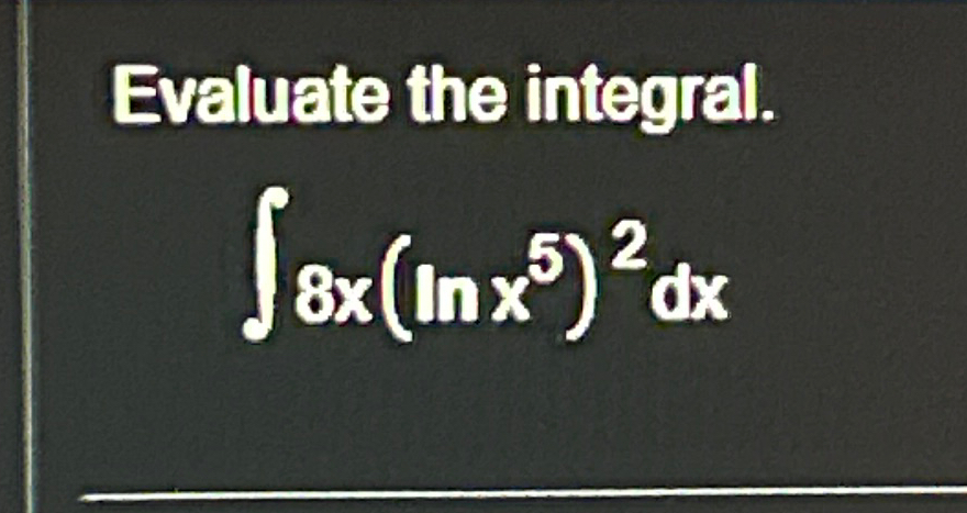 Solved Evaluate the integral.∫﻿﻿8x(lnx5)2dx | Chegg.com