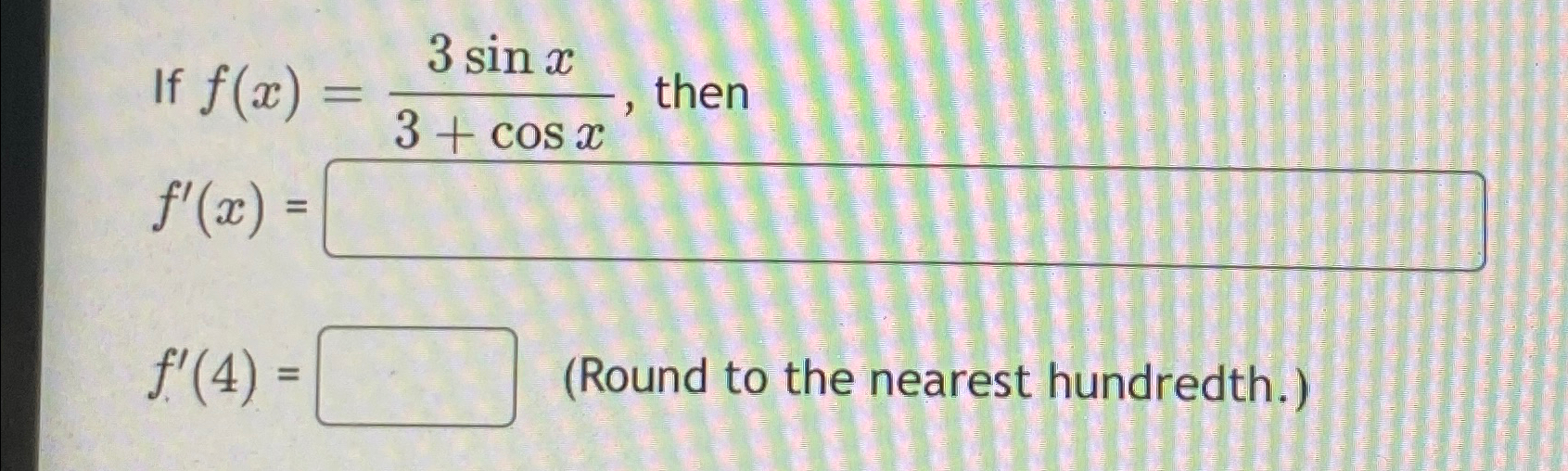 Solved If f(x)=3sinx3+cosx, ﻿thenf'(x)=f'(4)=(Round to the | Chegg.com