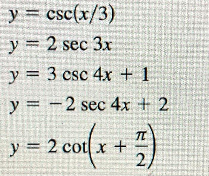 Solved y=csc(x/3)y=2sec3xy=3csc4x+1y=−2sec4x+2y=2cot(x+2π) | Chegg.com