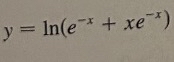 Solved y=ln(e-x+xe-x) ﻿Differentiate the function | Chegg.com