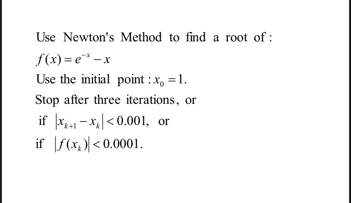 Solved Use Newton's Method to find a root of :f(x)=e-x-xUse | Chegg.com