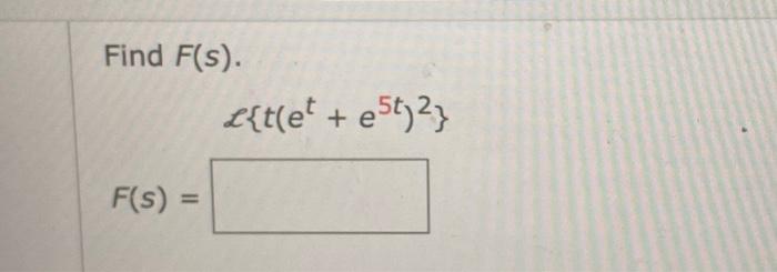 Solved Find F(s). L{t(et+e5t)2} F(s)= | Chegg.com