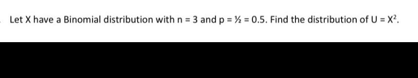 Solved Let X have a Binomial distribution with n=3 and | Chegg.com